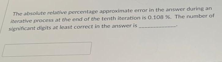 Solved The absolute relative percentage approximate error in | Chegg.com