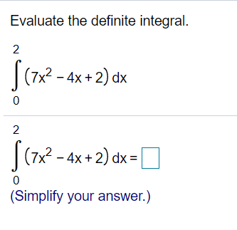Solved Evaluate the definite integral. 2 (7x2 - 4x + 2) dx 0 | Chegg.com