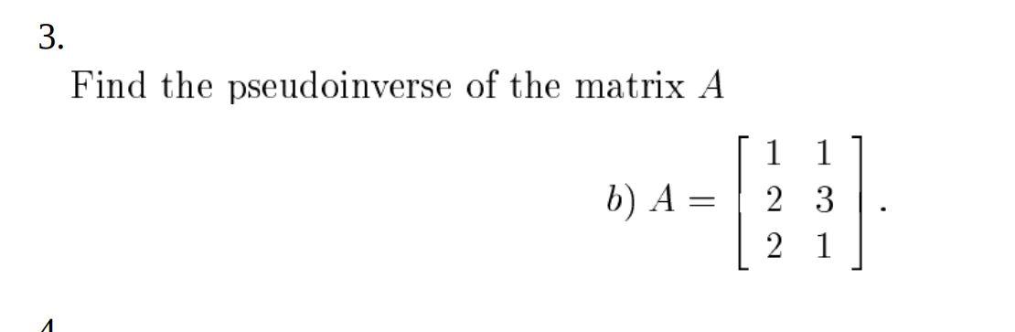 Solved 3. Find the pseudoinverse of the matrix A b) A = 1 1 | Chegg.com