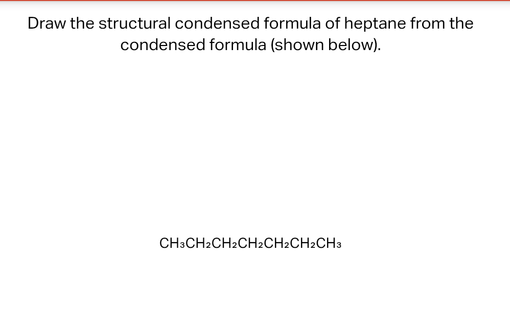 Solved Draw the structural condensed formula of heptane from | Chegg.com