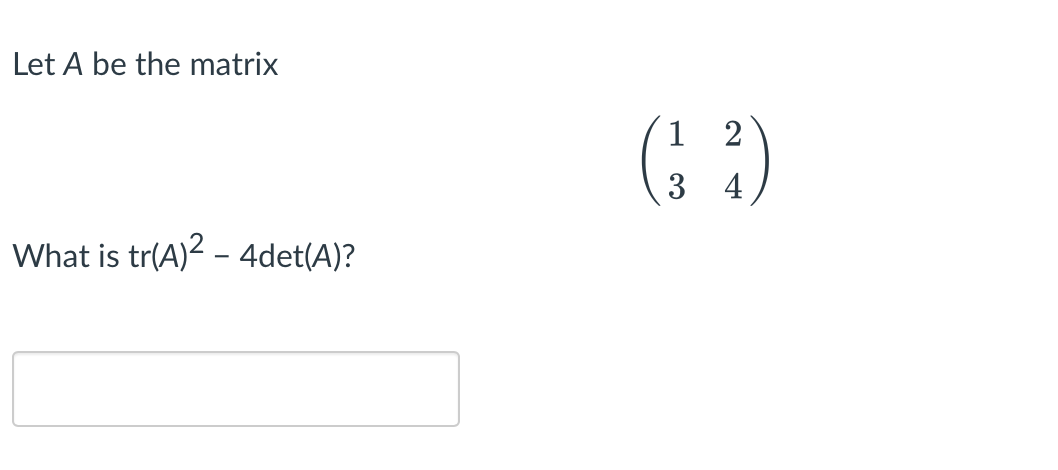 Solved Let A be the matrix (1324) What is tr(A)2−4det(A)? | Chegg.com