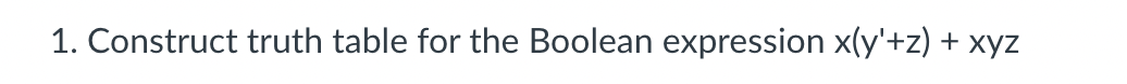 Solved 1. Construct truth table for the Boolean expression | Chegg.com