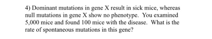 Solved 4) Dominant mutations in gene X result in sick mice, | Chegg.com