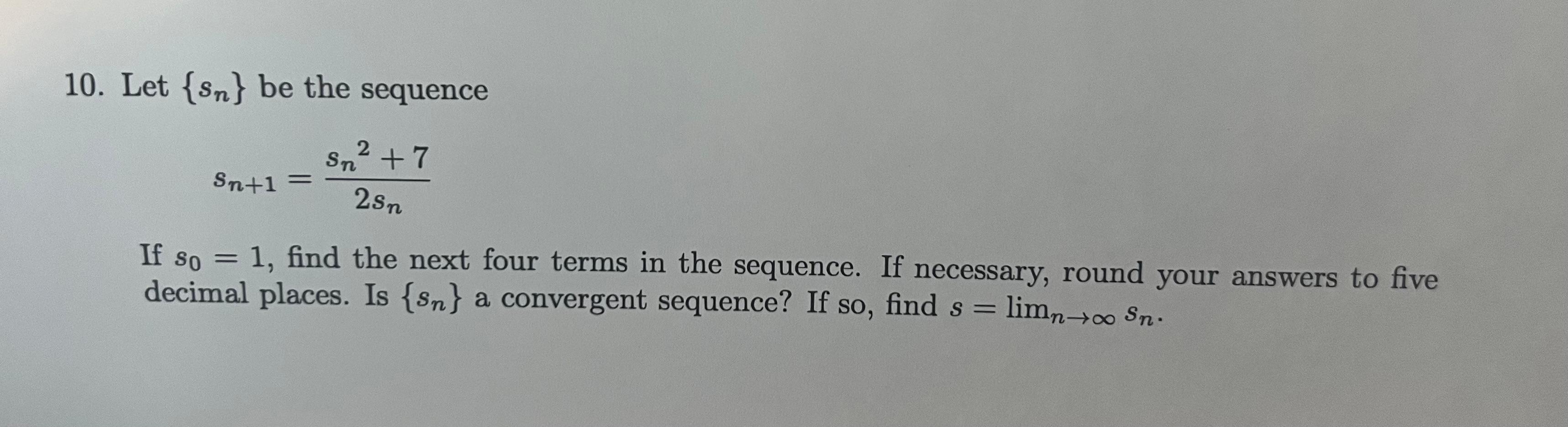 Solved 10. Let {sn} be the sequence sn+1=2snsn2+7 If s0=1, | Chegg.com