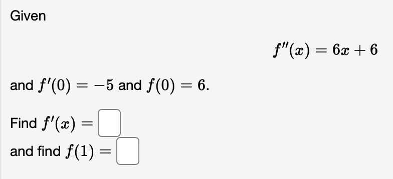 Solved Given f′′(x)=6x+6 and f′(0)=−5 and f(0)=6 Find f′(x)= | Chegg.com