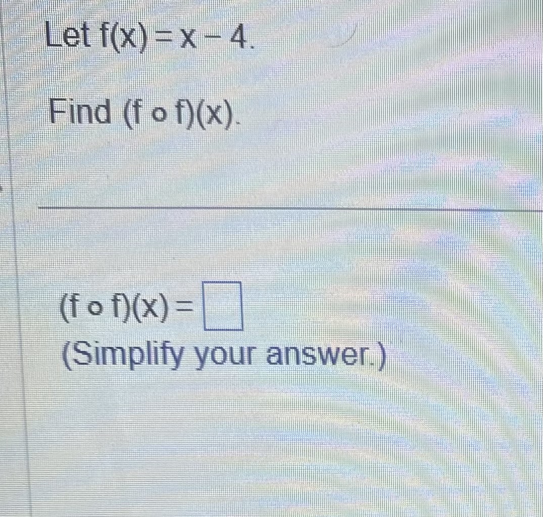 Solved Let f(x)=x−4 Find (f∘f)(x) (f∘f)(x)= (Simplify your | Chegg.com