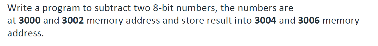 Solved Write a program to subtract two 8-bit numbers, the | Chegg.com