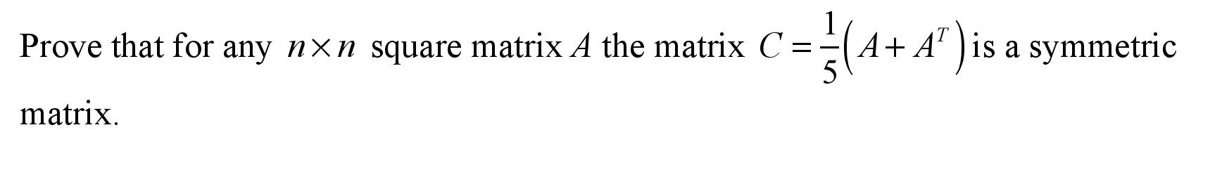 Solved Prove that for any nxn square matrix A the matrix C = | Chegg.com