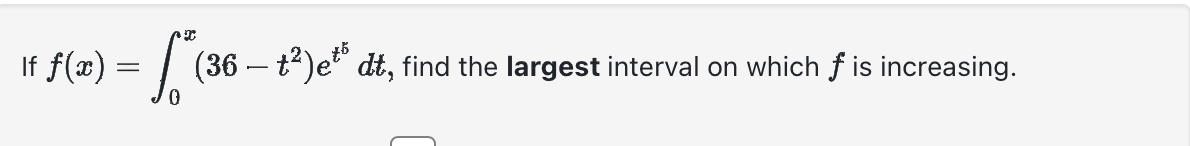 Solved If f(x)=∫0x(36-t2)et5dt, ﻿find the largest interval | Chegg.com