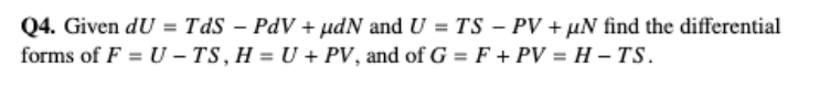 Solved Q4. Given dU = TDS – PdV + ud and U = TS - PV + uN | Chegg.com