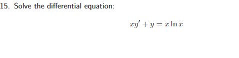 Solved 15. Solve the differential equation: xy′+y=xlnx | Chegg.com