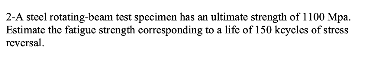 Solved 2-A steel rotating-beam test specimen has an ultimate | Chegg.com