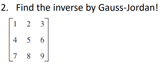 Solved 2. Find the inverse by Gauss-Jordan! ⎣⎡147258369⎦⎤ | Chegg.com