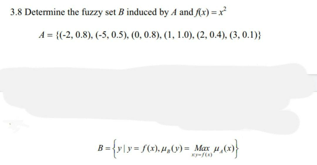 Solved 3.8 Determine the fuzzy set B induced by A and f(x)= | Chegg.com