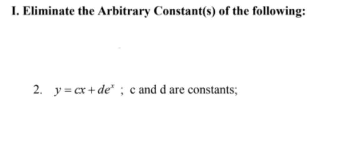 Solved I. Eliminate the Arbitrary Constant(s) of the | Chegg.com