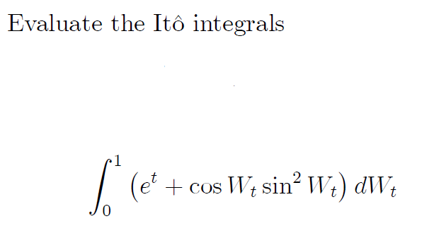 Solved Evaluate the Itô integrals ∫01(et+cosWtsin2Wt)dWt | Chegg.com