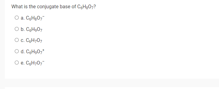 Solved What is the conjugate base of C6H8O7 ? a. C6H8O7− b. | Chegg.com