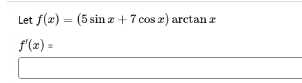 Solved Let f(x)=(5sinx+7cosx)arctanx f′(x)=Given | Chegg.com