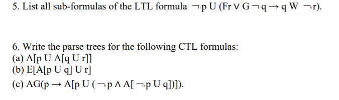 Solved 5. List all sub-formulas of the LTL formula p U (Fr | Chegg.com