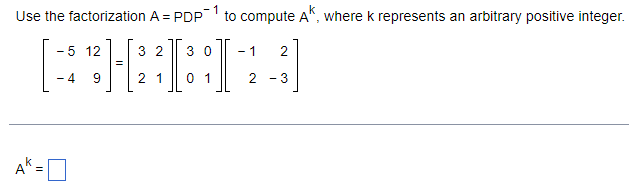 Solved Use the factorization A=PDP−1 to compute Ak, where k | Chegg.com
