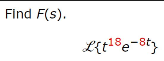 Solved Find F(s) L{t18e−8t} | Chegg.com