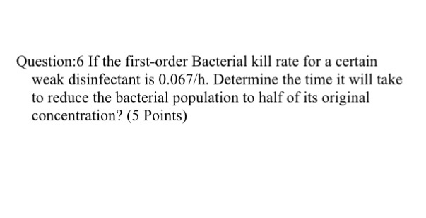 Solved Question:6 If the first-order Bacterial kill rate for | Chegg.com