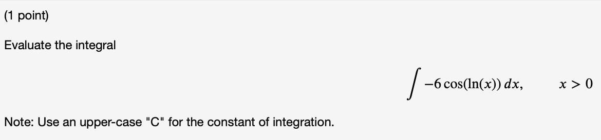 Solved (1 point) Evaluate the integral ∫−6cos(ln(x))dx,x>0 | Chegg.com