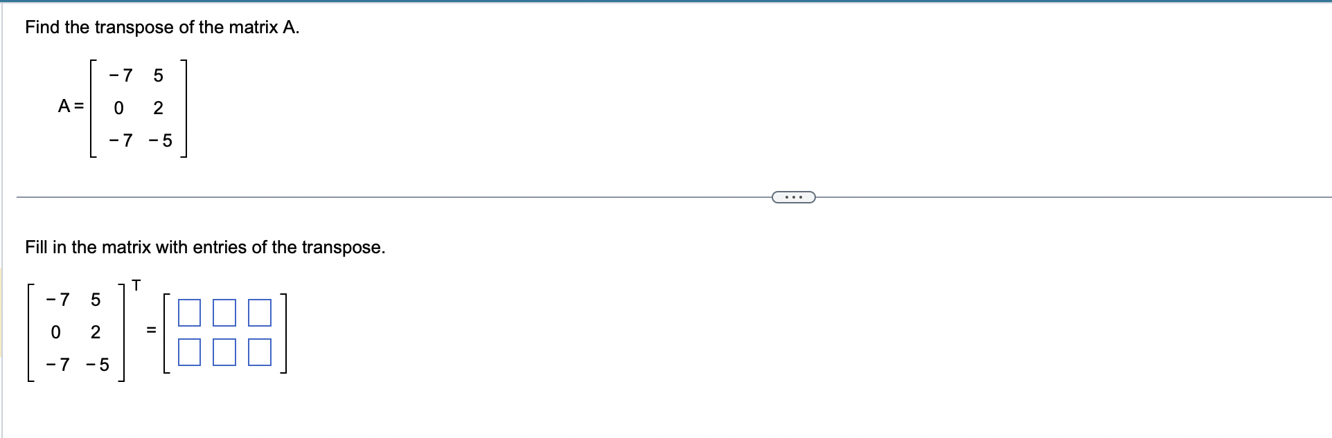 Solved Find the transpose of the matrix A. A=⎣⎡−70−752−5⎦⎤ | Chegg.com