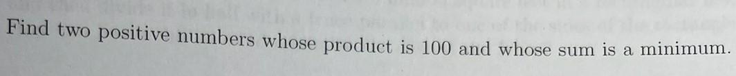 Solved Find two positive numbers whose product is 100 and | Chegg.com