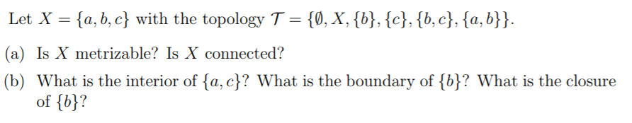 Solved Let X = {a,b,c} with the topology T = {0, X,{6}, | Chegg.com