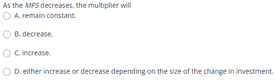 Solved As the MPS decreases, the multiplier will A. remain | Chegg.com