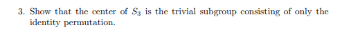 Solved 3. Show that the center of S3 is the trivial subgroup | Chegg.com