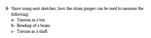 Solved 8- Show using neat sketches, how the strain gauges | Chegg.com