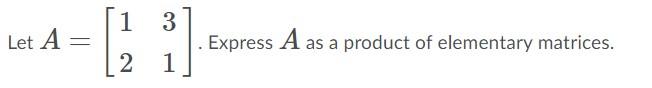 Solved 1 3 Let A = Express A as a product of elementary | Chegg.com