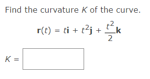 Solved Find the curvature K of the curve. t2 r(t) = ti + t2j | Chegg.com