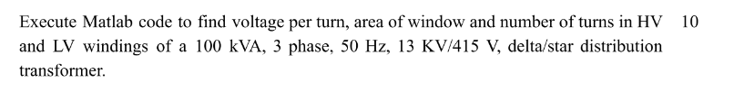 Execute Matlab code to find voltage per turn, area of | Chegg.com Execute Matlab code to find voltage per turn, area of | Chegg.com
