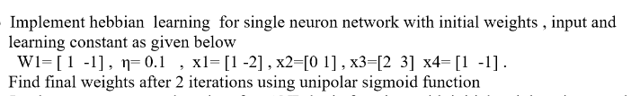 Implement hebbian learning for single neuron network | Chegg.com