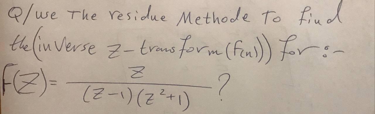 Solved Q/we. The residue Methode to find the inverse | Chegg.com