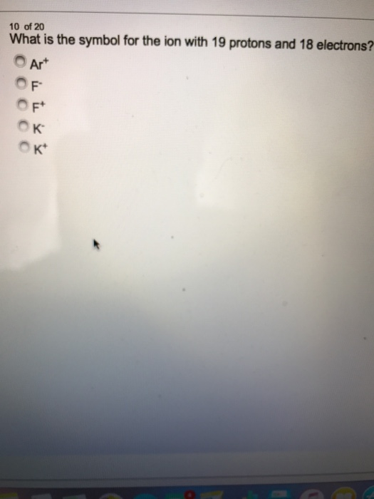 Solved 10 of 20 What is the symbol for the ion with 19 | Chegg.com