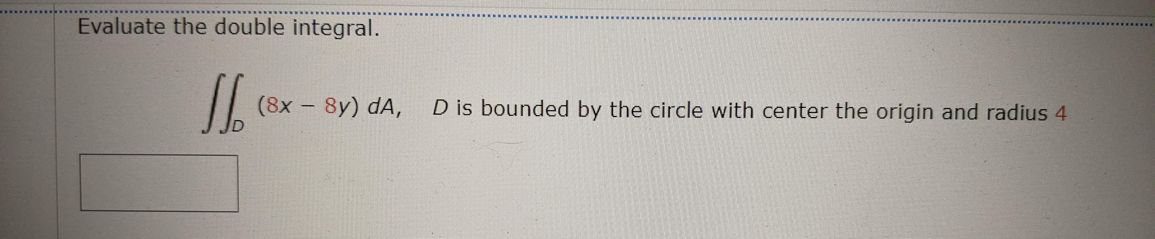 Solved Evaluate the double integral. J (8x - 8y) dA, D is | Chegg.com
