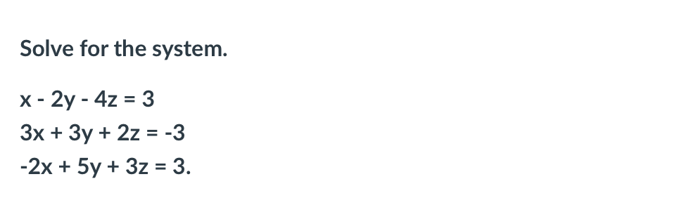 Solved Solve for the system. x - 2y - 4z = 3 3x + 3y + 2z = | Chegg.com