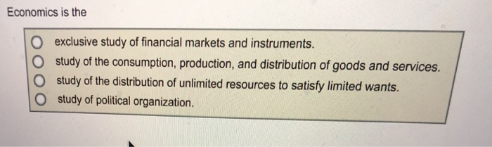 Solved Economics is the O exclusive study of financial | Chegg.com