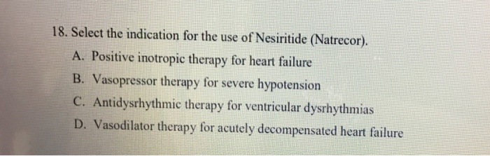 Solved 18. Select the indication for the use of Nesiritide | Chegg.com