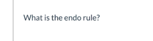 Solved What is the endo rule? | Chegg.com