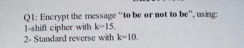 Solved Q1: Encrypt the message "to be or not to be”, using: | Chegg.com