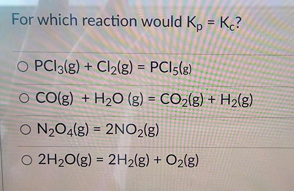 Solved For which reaction would Kp=Kc ? PCl3( g)+Cl2( | Chegg.com
