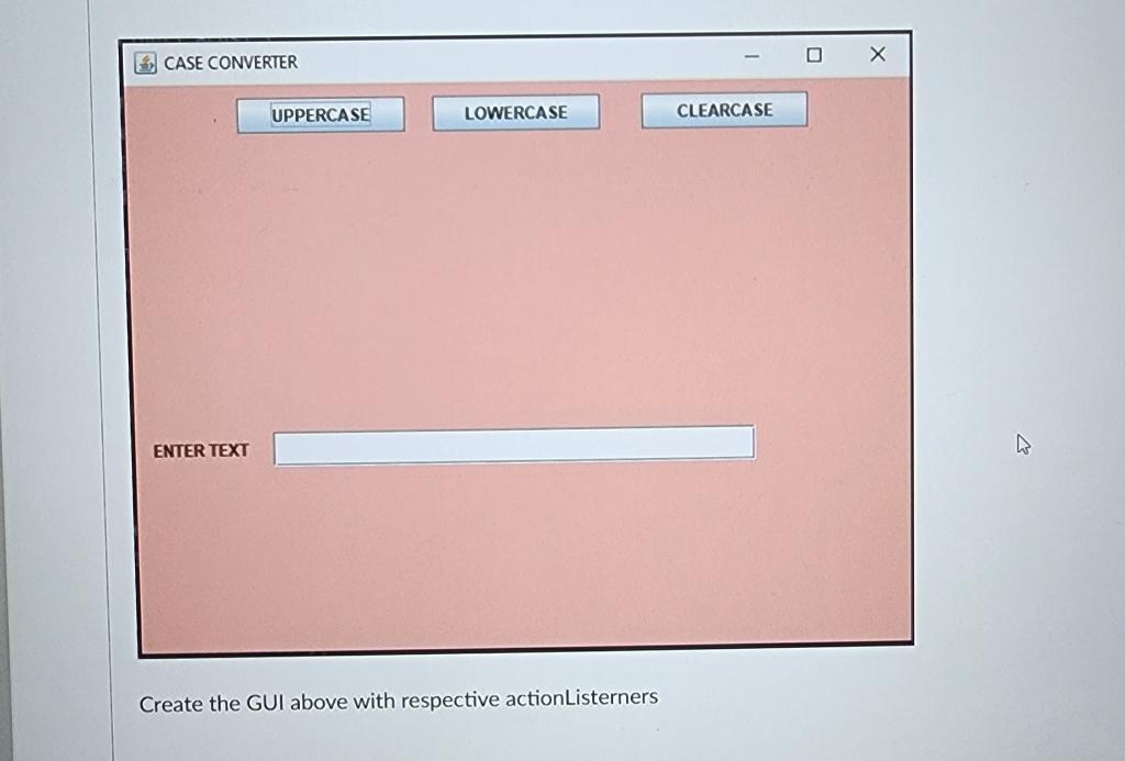 Solved Create the GUI above with respective actionListerners | Chegg.com