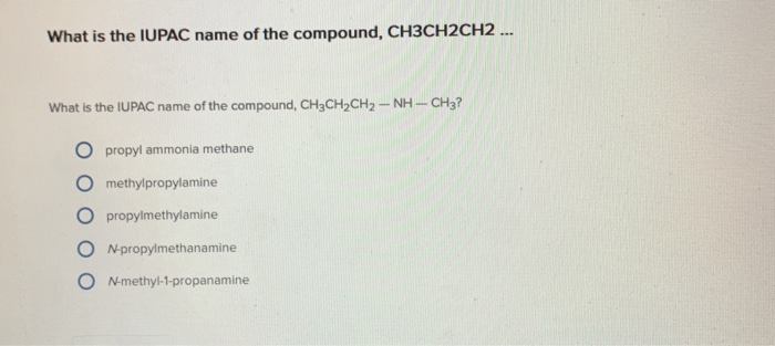 Solved What is the IUPAC name of the compound, CH3CH2CH2.. | Chegg.com