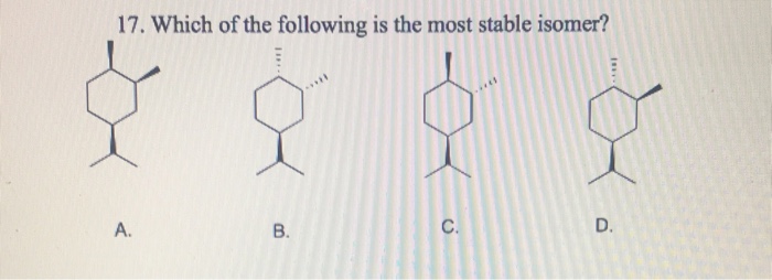 Solved 17. Which of the following is the most stable isomer? | Chegg.com
