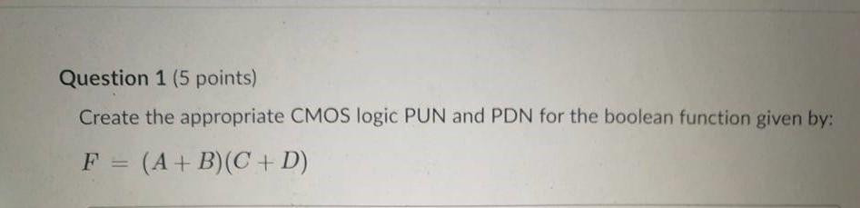 Solved Question 1 (5 points) Create the appropriate CMOS | Chegg.com